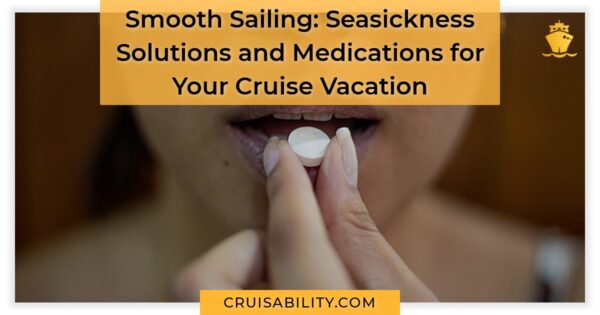 Smooth Sailing: Seasickness Medications and Solutions for Your Cruise ...