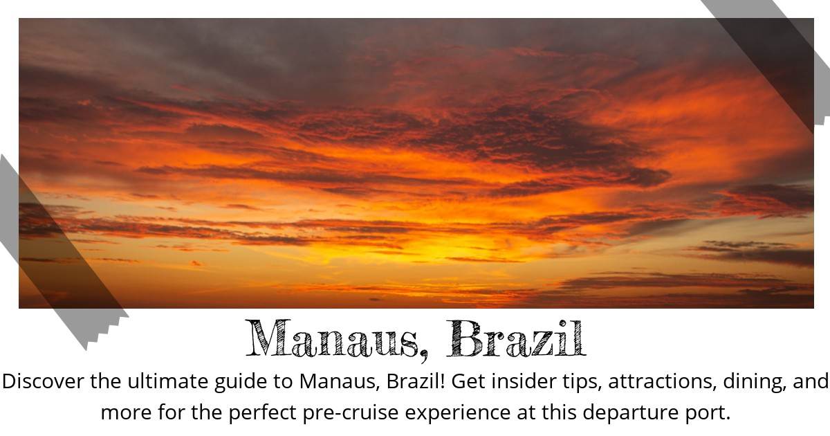 Destination Guide: Manaus, Brazil Departure Port - Your Ultimate Cruise ...