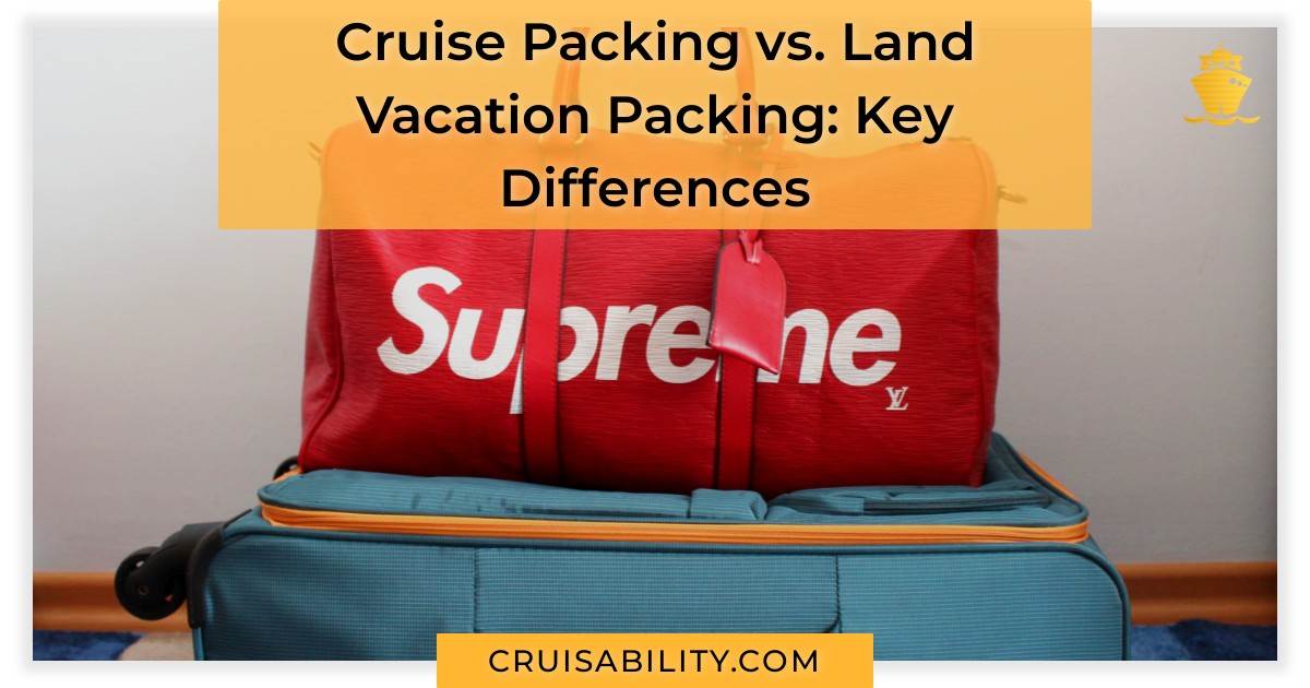 Cruise Packing vs. Land Vacation Packing: Key Differences - Cruisability