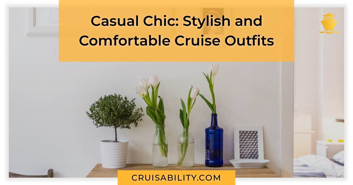 Casual Chic: Stylish and Comfortable Cruise Outfits - Cruisability