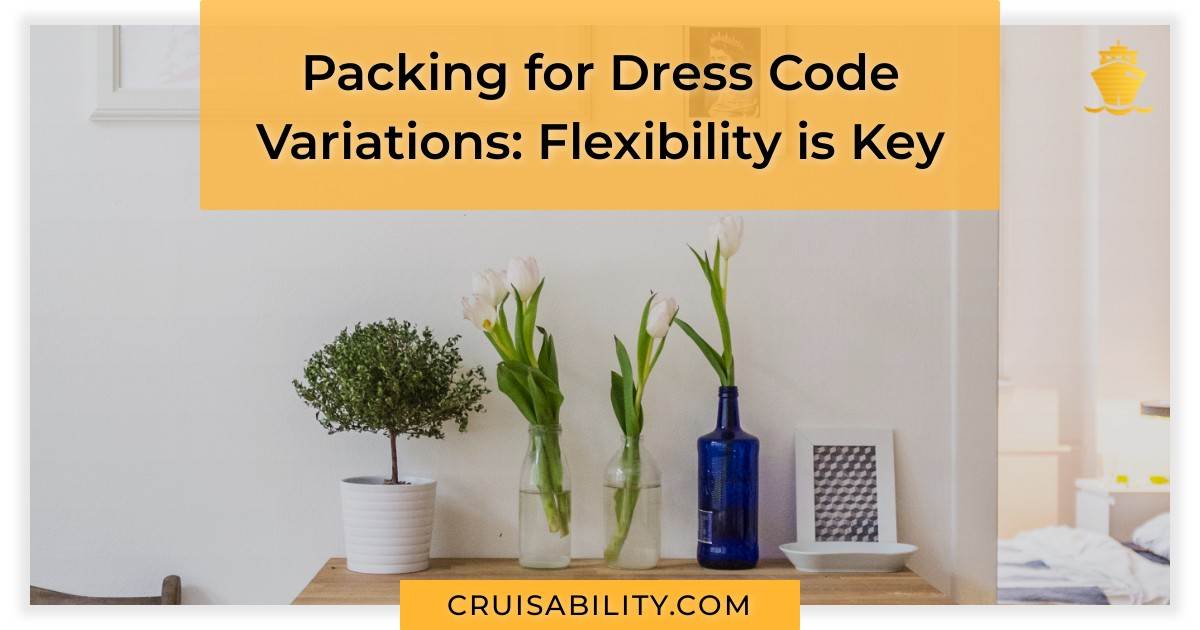 Packing for Dress Code Variations: Flexibility is Key - Cruisability