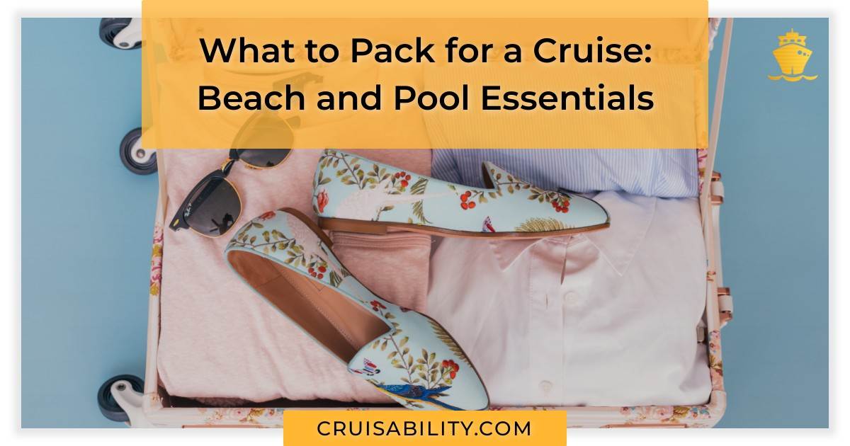 What to Pack for a Cruise: Beach and Pool Essentials - Cruisability