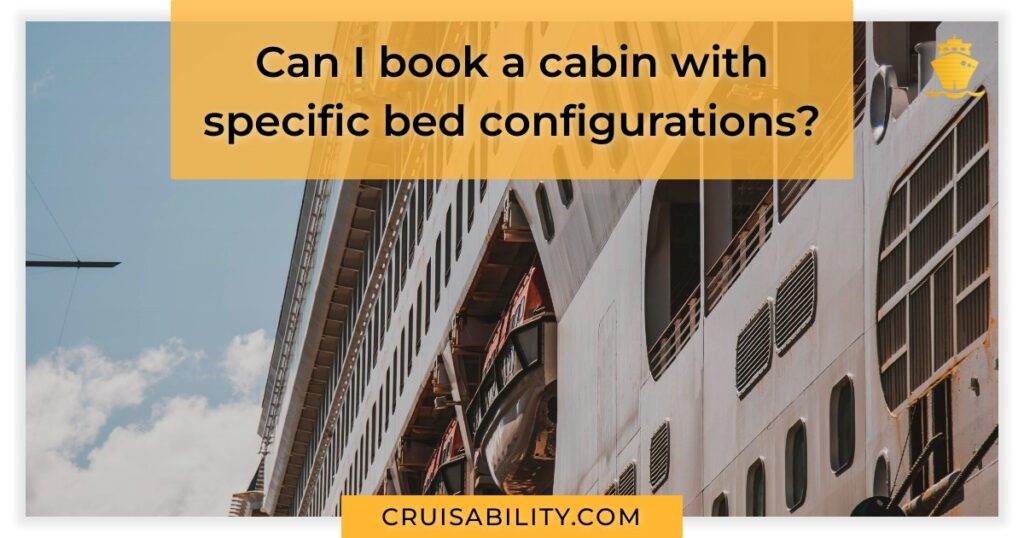 Can I book a cabin with specific bed configurations? - Cruisability