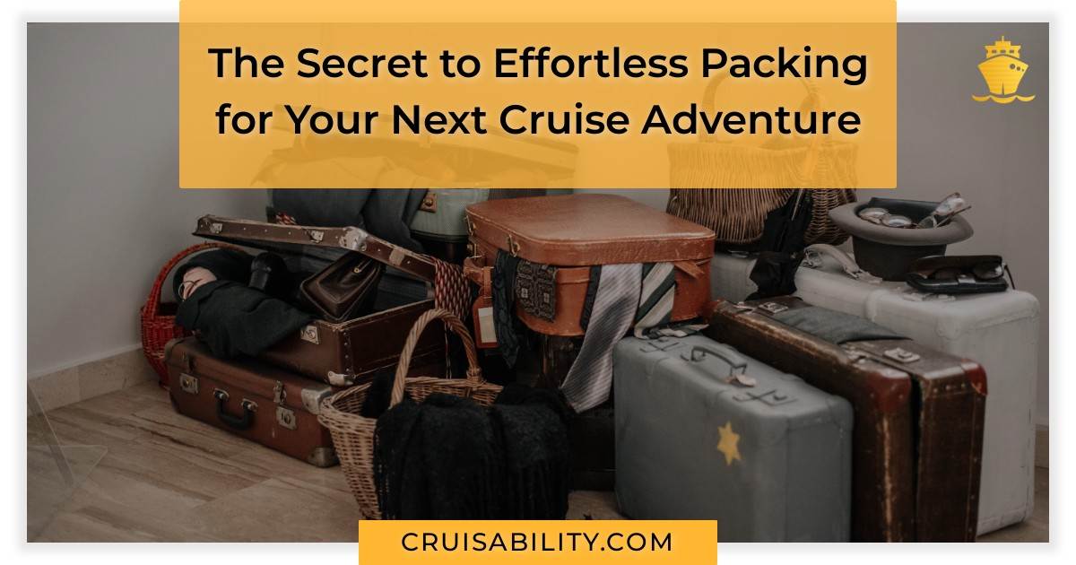 The Secret to Effortless Packing for Your Next Cruise Adventure ...