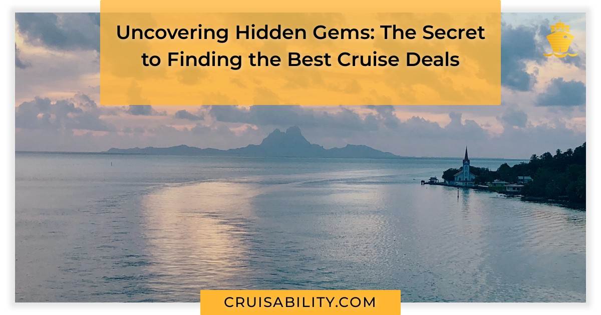 Uncovering Hidden Gems: The Secret to Finding the Best Cruise Deals ...