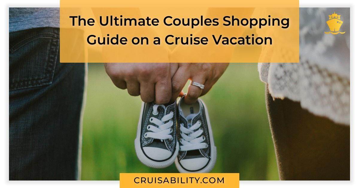The Ultimate Couples Shopping Guide on a Cruise Vacation - Cruisability